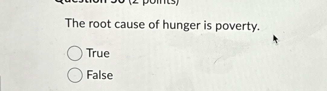 Solved The root cause of hunger is poverty.TrueFalse | Chegg.com