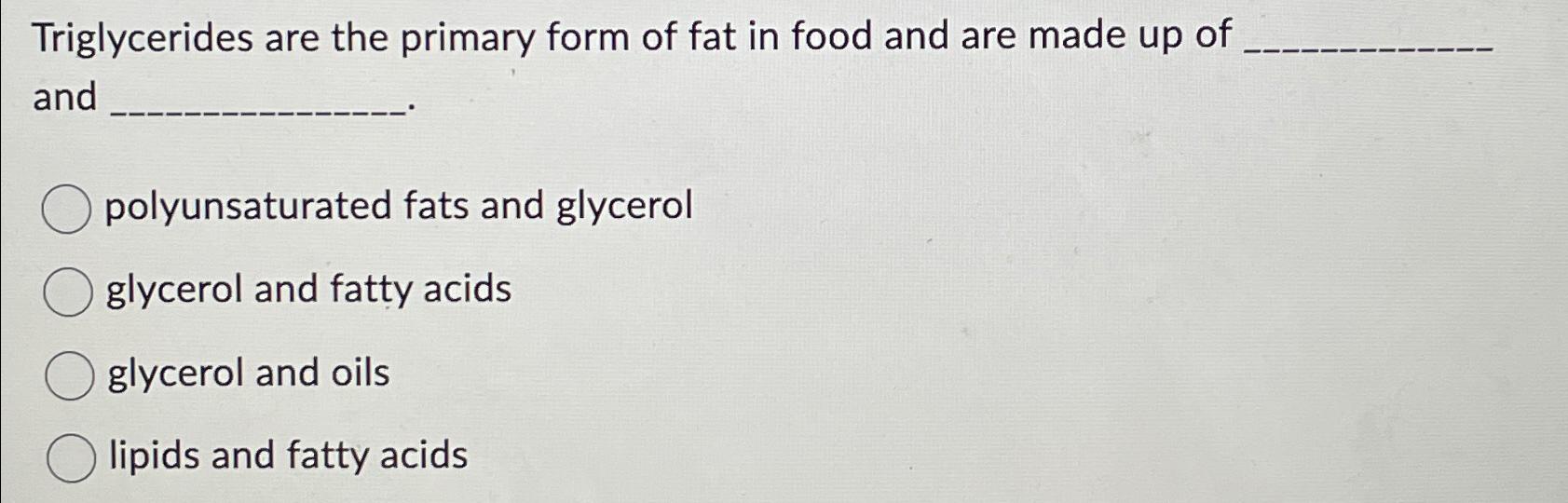 Solved Triglycerides are the primary form of fat in food and | Chegg.com