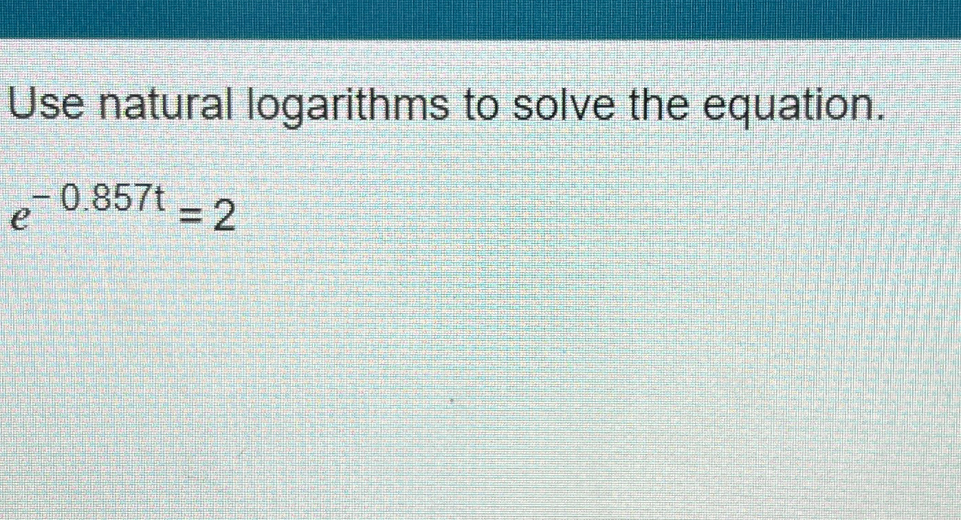 Solved Use natural logarithms to solve the | Chegg.com