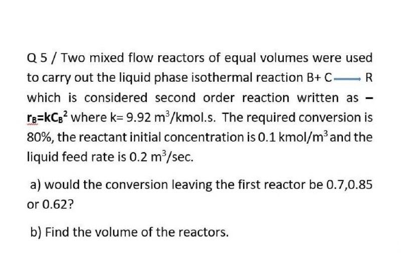Solved Q5 / Two mixed flow reactors of equal volumes were | Chegg.com