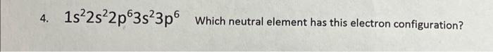 Solved 4. 1s22s22p63s 3p6 Which neutral element has this | Chegg.com