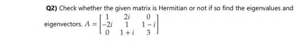 Solved Q2) ﻿Check whether the given matrix is Hermitian or | Chegg.com