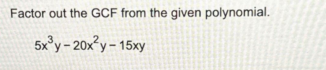 Solved Factor out the GCF from the given | Chegg.com