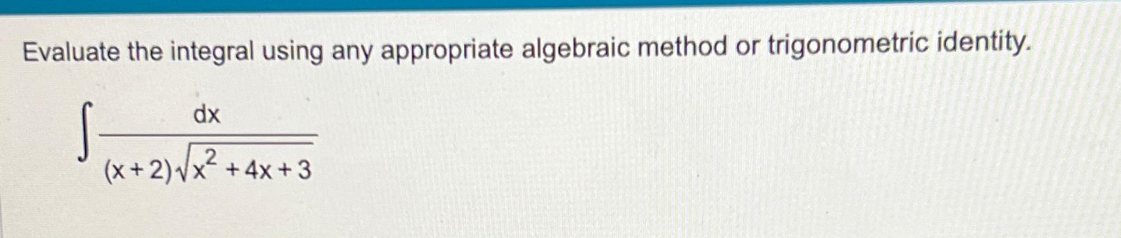 Solved Evaluate the integral using any appropriate algebraic | Chegg.com