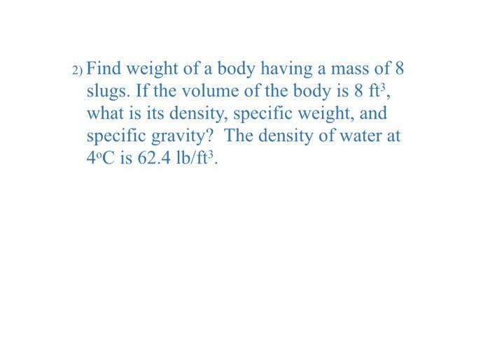 Solved 2) Find weight of a body having a mass of 8 slugs. If | Chegg.com