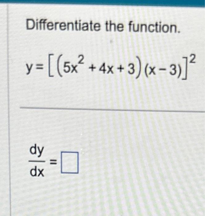 Solved Differentiate the function. y=[(5x2+4x+3)(x−3)]2 | Chegg.com