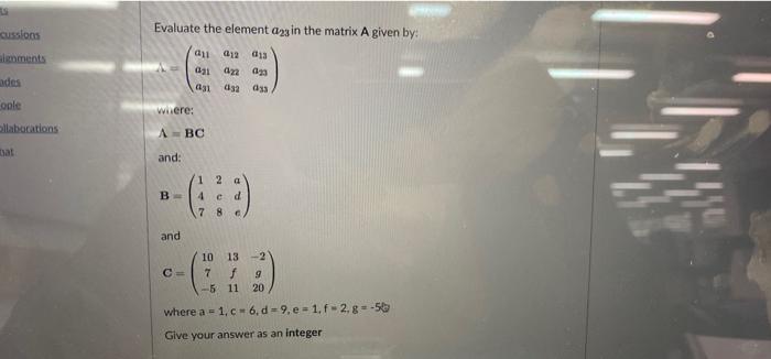 Solved Evaluate the element a23 in the matrix A given by: | Chegg.com