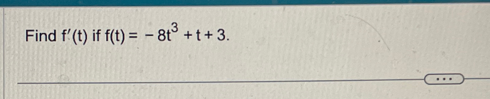 Solved Find f'(t) ﻿if f(t)=-8t3+t+3 | Chegg.com