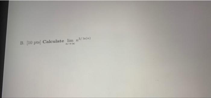 Solved B. [10 pts) Calculate limn→∞n3/ln(n) | Chegg.com