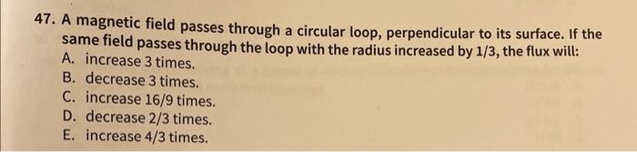 Solved 47. A magnetic field passes through a circular loop, | Chegg.com