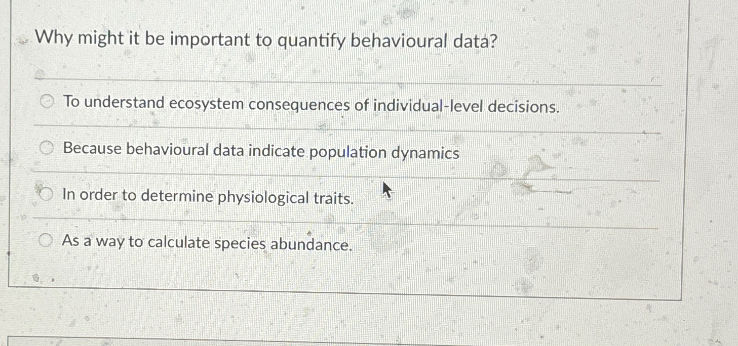 Solved Why might it be important to quantify behavioural | Chegg.com