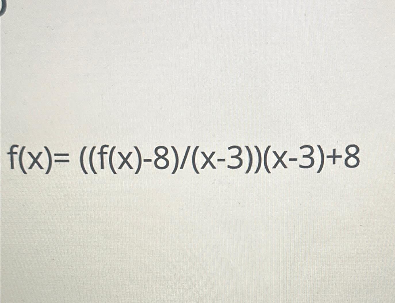 Solved f(x)=(f(x)-8x-3)(x-3)+8 | Chegg.com