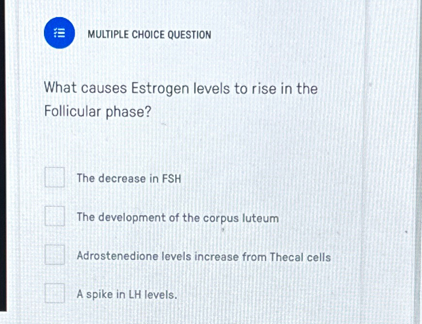 Solved MULTIPLE CHOICE QUESTIONWhat causes Estrogen levels | Chegg.com