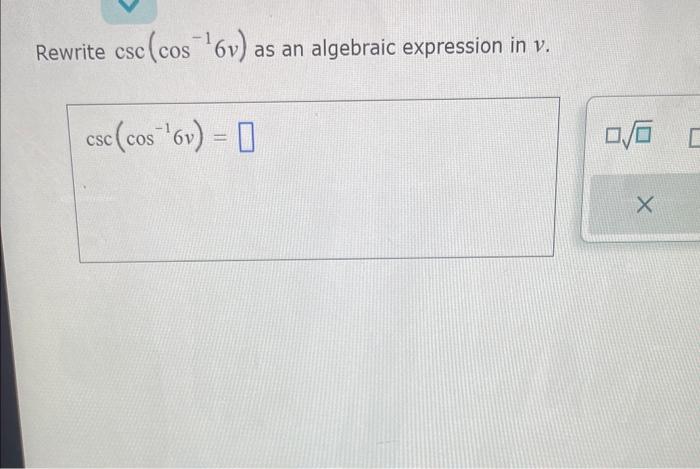 Solved Rewrite csc(cos−16v) as an algebraic expression in v. | Chegg.com