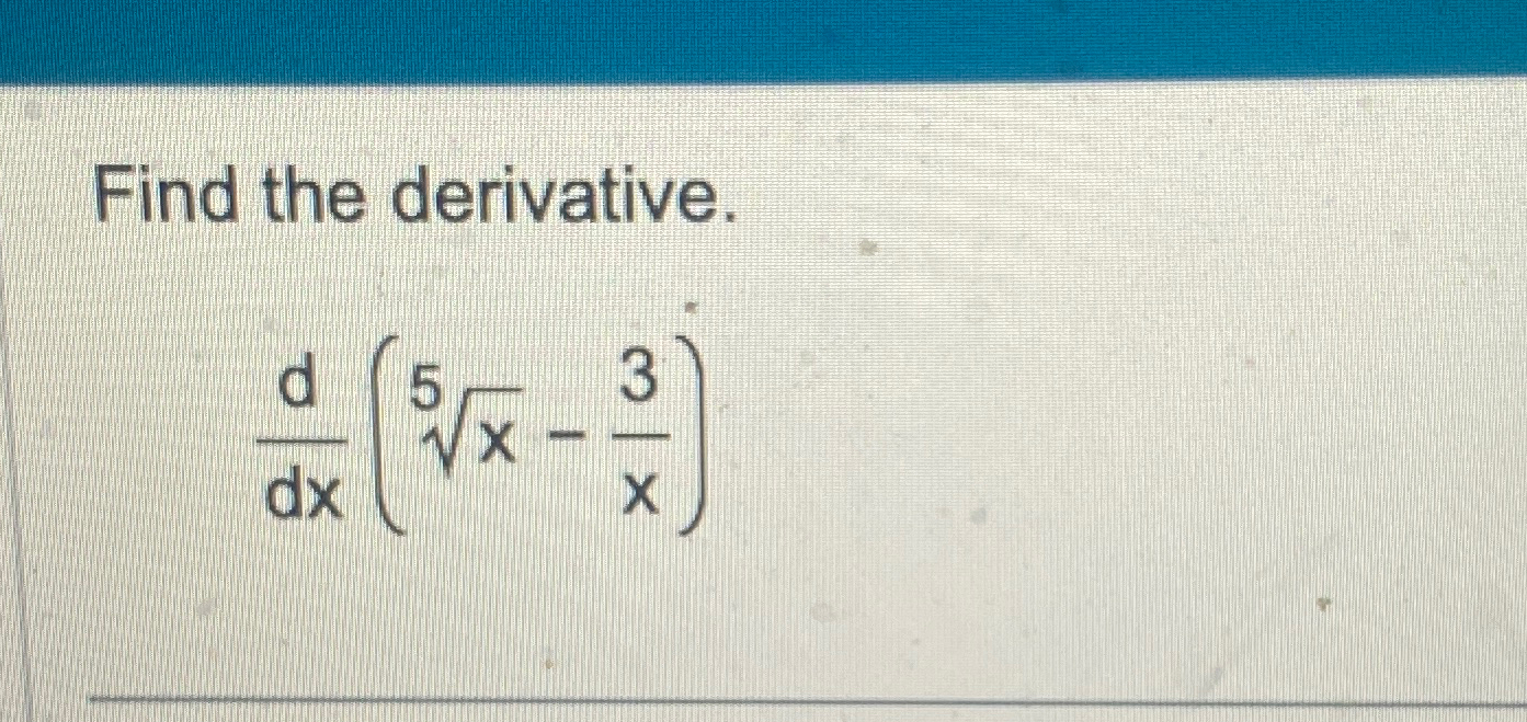 Solved Find the derivative.ddx(x5-3x) | Chegg.com