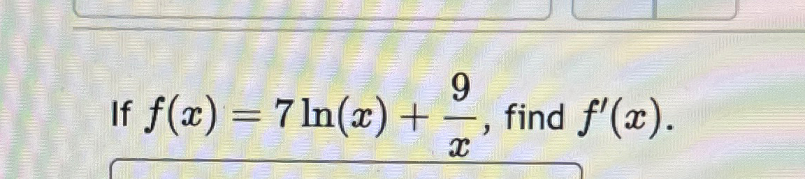 Solved If f(x)=7ln(x)+9x, ﻿find f'(x) | Chegg.com