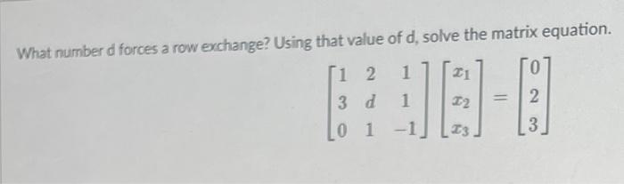 Solved What number d forces a row exchange? Using that value | Chegg.com