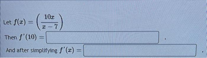 Solved Let f(x)=(x−710x) Then f′(10)= And after simplifying | Chegg.com