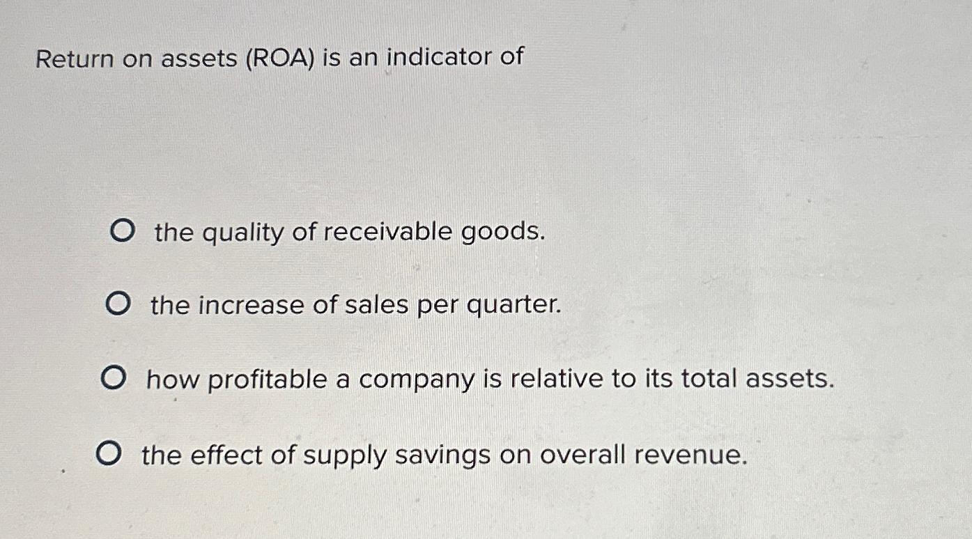 Solved Return on assets (ROA) ﻿is an indicator ofthe quality | Chegg.com