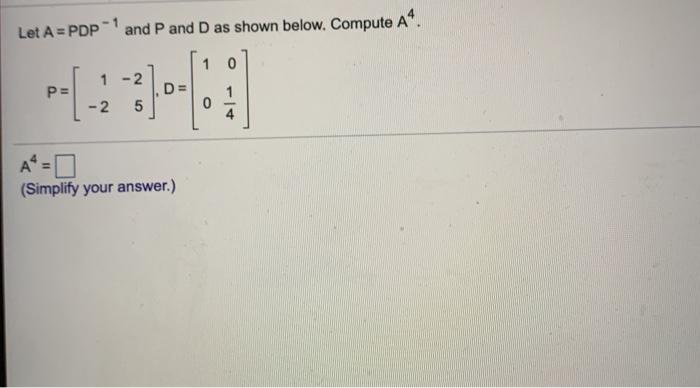 Solved Let A = PDP-1 and P and D as shown below. Compute A4. | Chegg.com