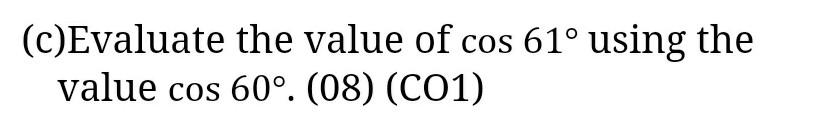 Solved (c)Evaluate the value of cos 61° using the value cos | Chegg.com
