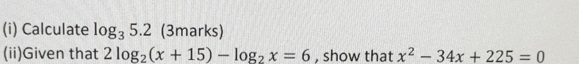 Solved (i) Calculate log3 5.2 (3marks) (ii)Given that 2 log₂ | Chegg.com
