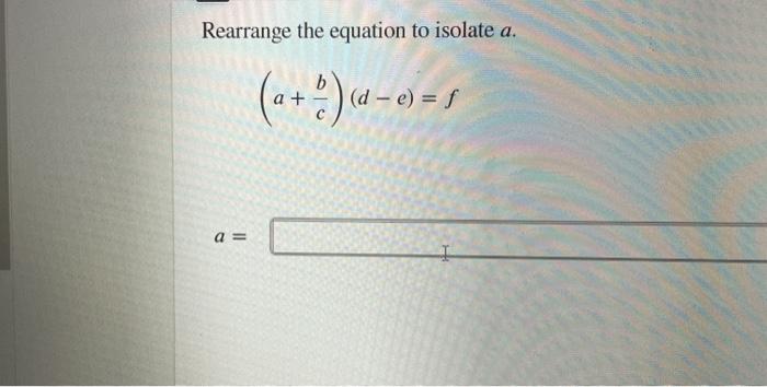 Solved Rearrange the equation to isolate a. (d - e) = f a = | Chegg.com