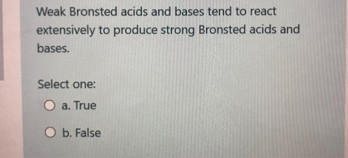 Solved Weak Bronsted acids and bases tend to react | Chegg.com