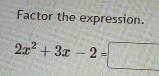 Solved Factor the expression.2x2+3x-2 | Chegg.com