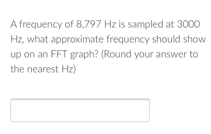 Solved A frequency of 8,797 Hz is sampled at 3000 Hz, what | Chegg.com