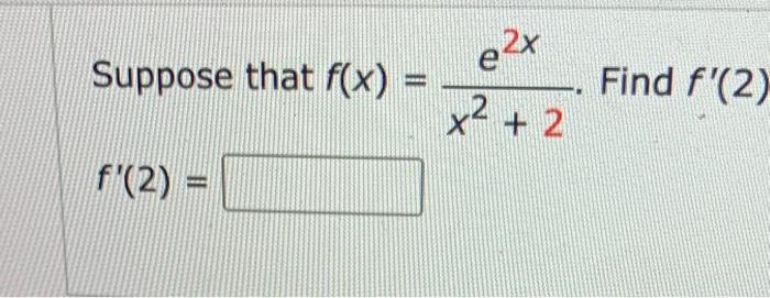Solved Suppose that f(x)=x2+2e2x. Find f′(2) f′(2)= | Chegg.com