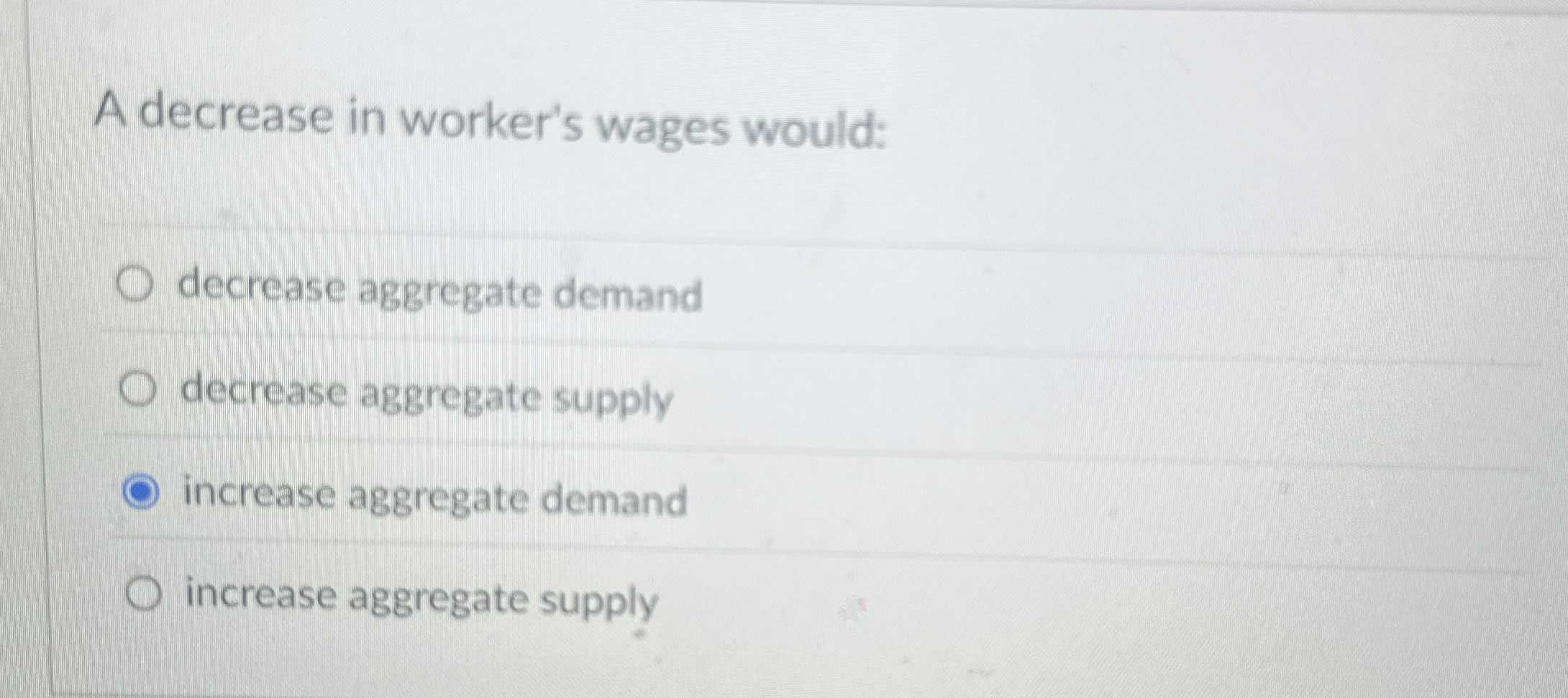 Solved A decrease in worker's wages would:decrease aggregate | Chegg.com