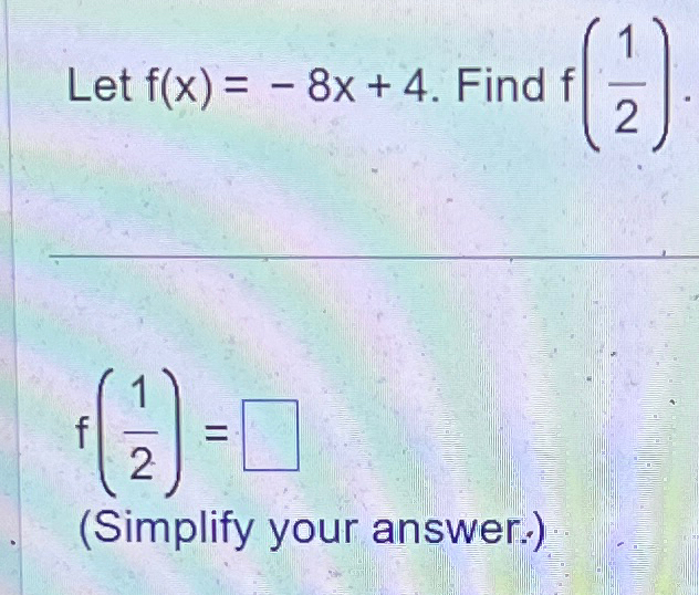 Solved Let f(x)=-8x+4. ﻿Find f(12)f(12)=(Simplify your | Chegg.com
