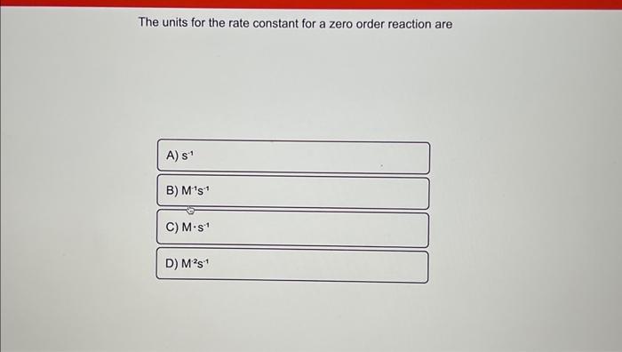 Solved The units for the rate constant for a zero order | Chegg.com
