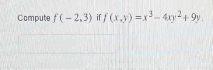 Solved Compute f(−2,3) if f(x,y)=x3−4xy2+9y.Compute f(4,1) | Chegg.com