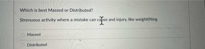 Solved Which is best Massed or Distributed? Strenuous | Chegg.com