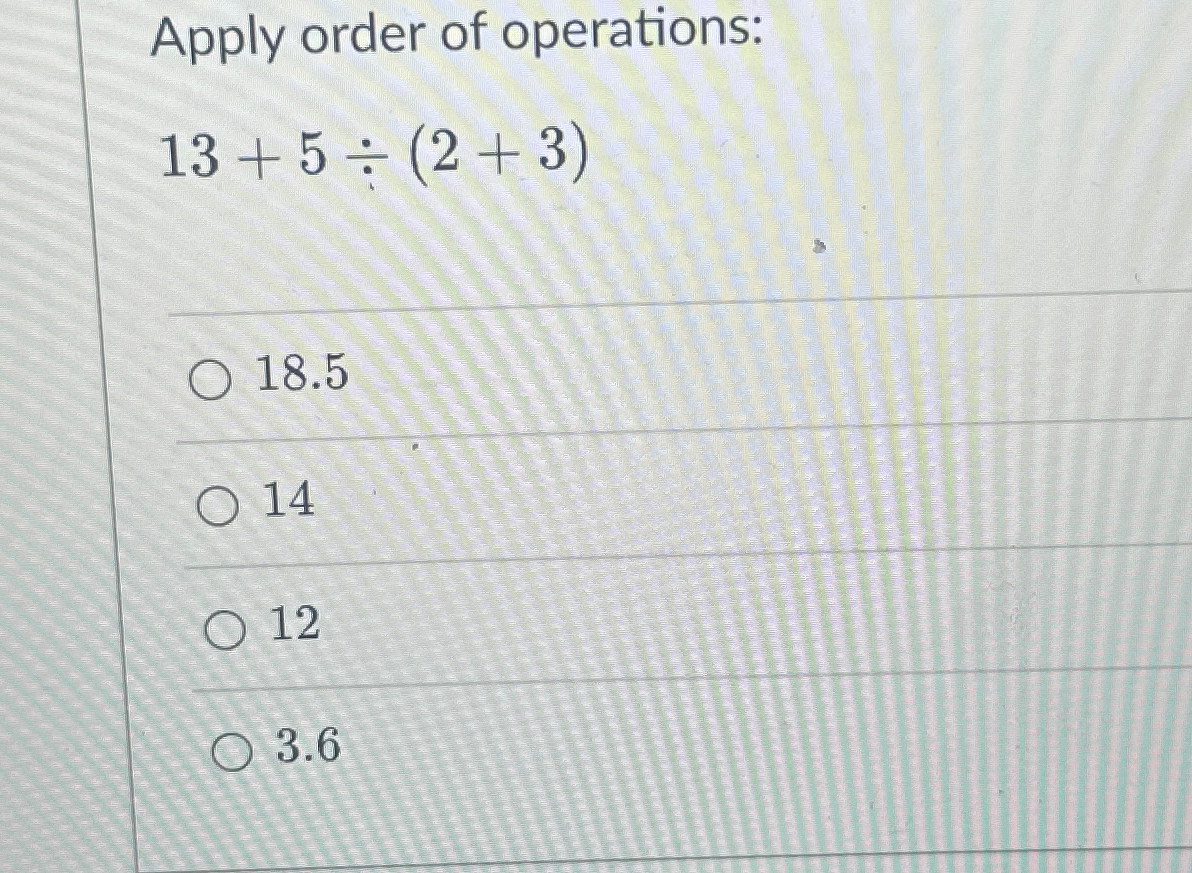 Solved Apply order of operations:13+5÷(2+3)18.514123.6 | Chegg.com