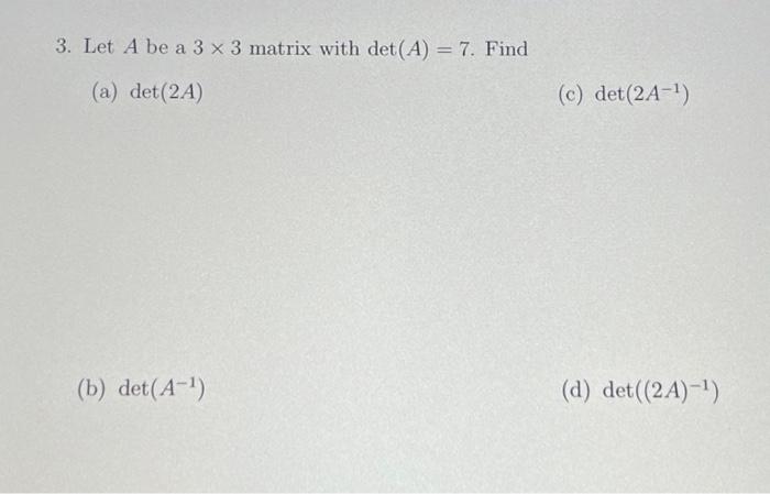Solved 3. Let A be a 3 x 3 matrix with det (A) = 7. Find (a) | Chegg.com