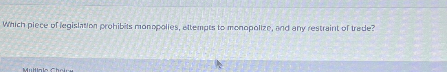 Solved Which piece of legislation prohibits monopolies, | Chegg.com