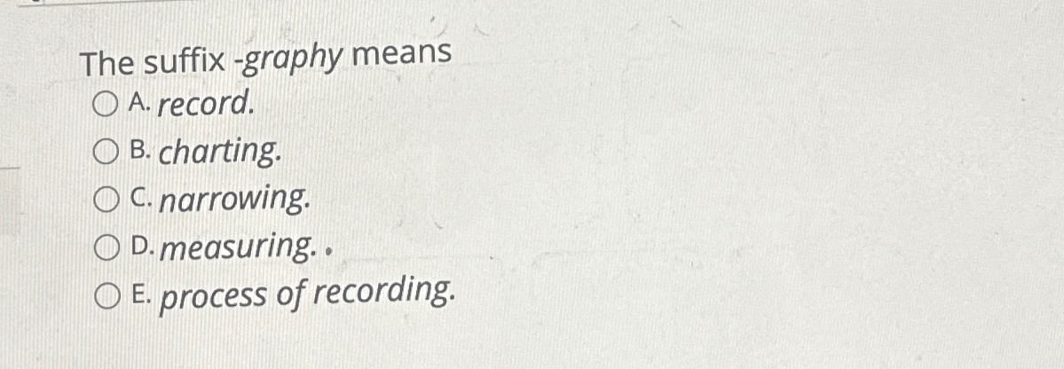 Solved The suffix -graphy meansA. ﻿record.B. ﻿charting.C. | Chegg.com