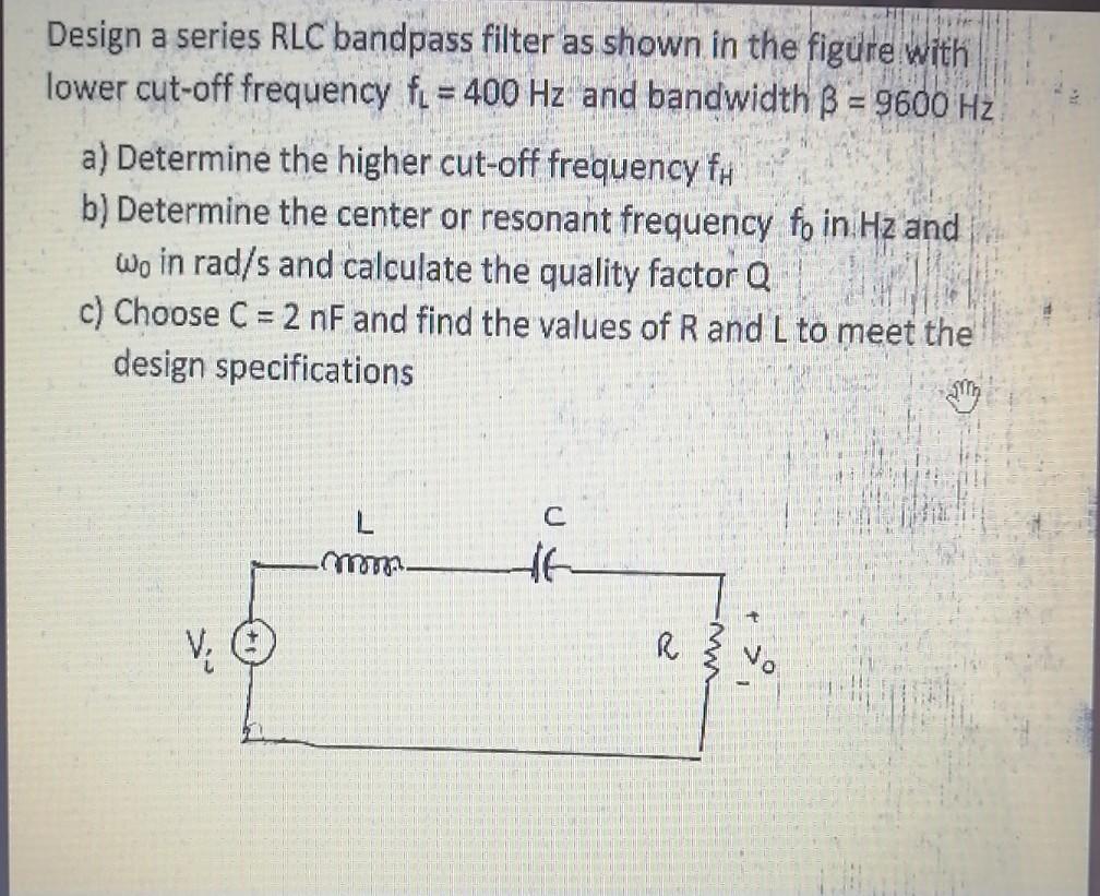 Solved Design a series RLC bandpass filter as shown in the | Chegg.com