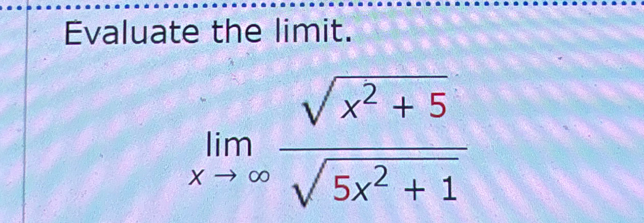 Solved Evaluate the limit.limx→∞x2+525x2+12 | Chegg.com