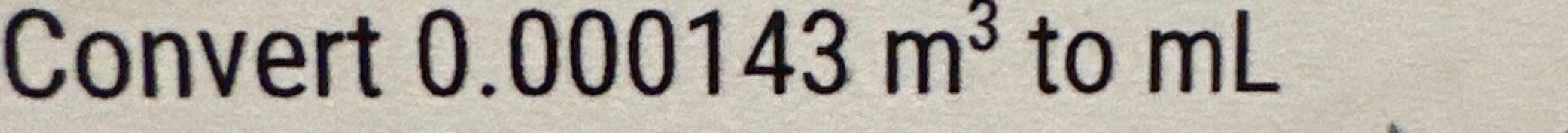 Solved Convert 0.000143m3 ﻿to mL | Chegg.com