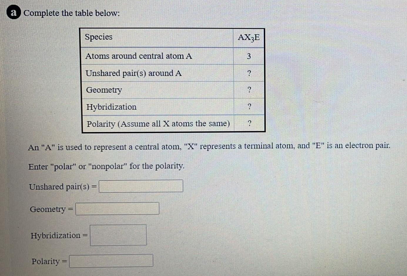 Solved a Complete the table below: Species AX3E Atoms around | Chegg.com