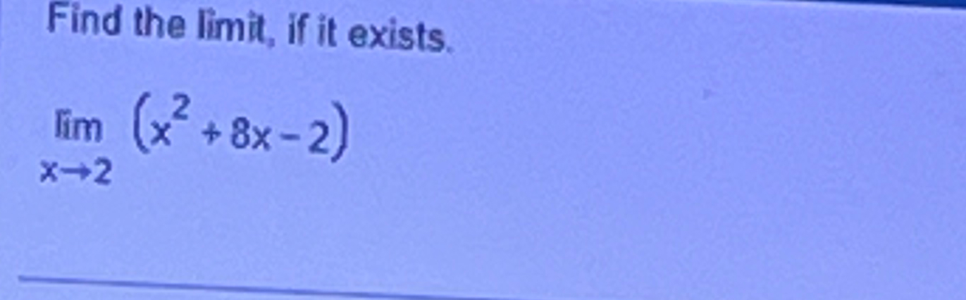 Solved Find the limit, ﻿if it exists.limx→2(x2+8x-2) | Chegg.com