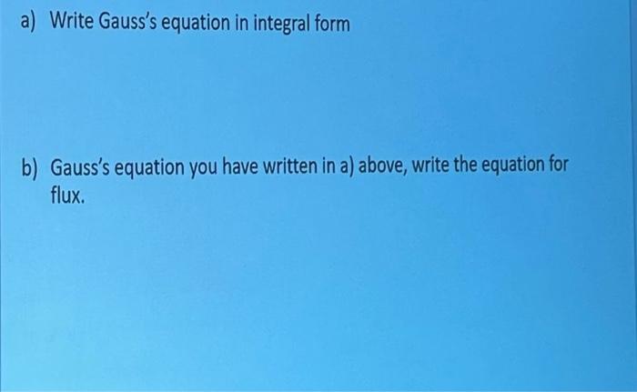 Solved a) Write Gauss's equation in integral form b) Gauss's | Chegg.com