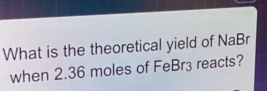 Solved What is the theoretical yield of NaBr when 2.36 | Chegg.com