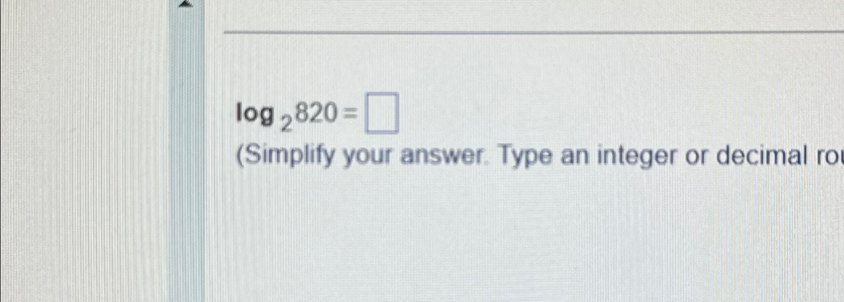 Solved log2820=(Simplify your answer. Type an integer or | Chegg.com