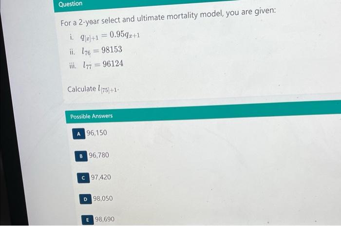 Solved For a 2-year select and ultimate mortality model, you | Chegg.com