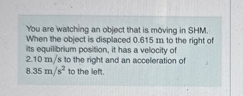 Solved You are watching an object that is moving in SHM. | Chegg.com